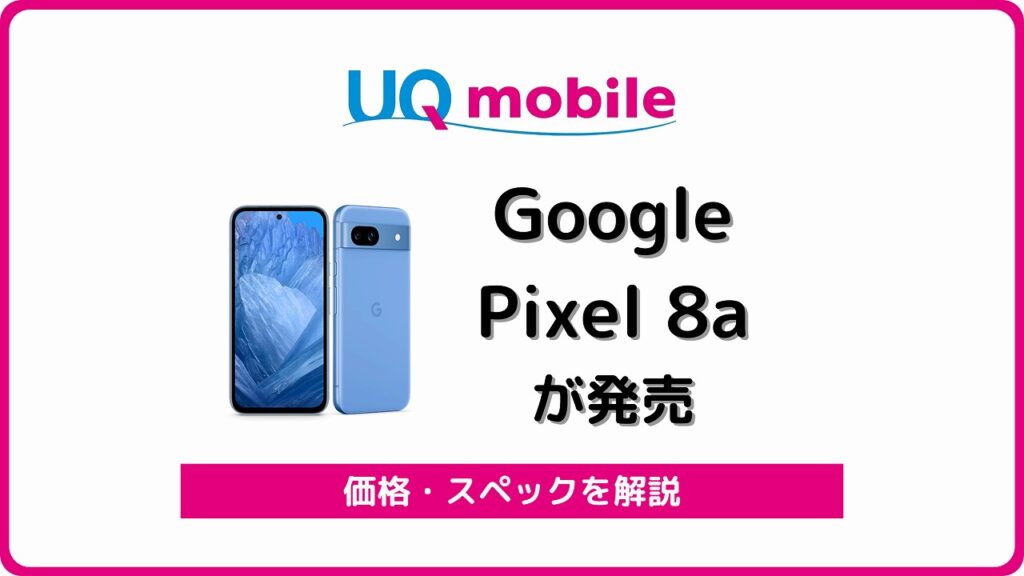 UQモバイルのGoogle Pixel 8aが値下げ！機種変更のお得な方法も | シムラボ