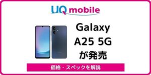 UQモバイルでGalaxy A25 5Gが一括1円！価格・スペックを解説 | シムラボ